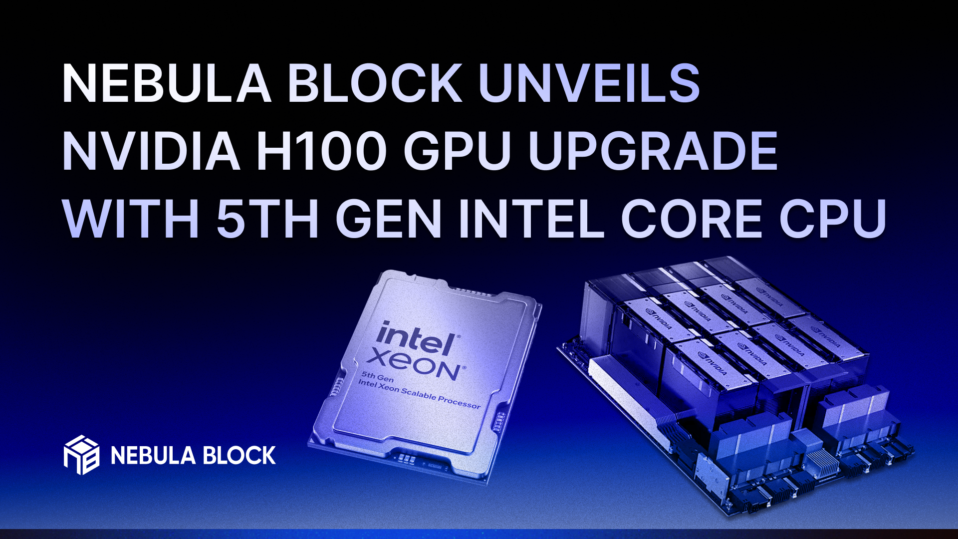 Nebula Block Unveils NVIDIA H100 GPU Upgrade with 5th Gen Intel Core CPU