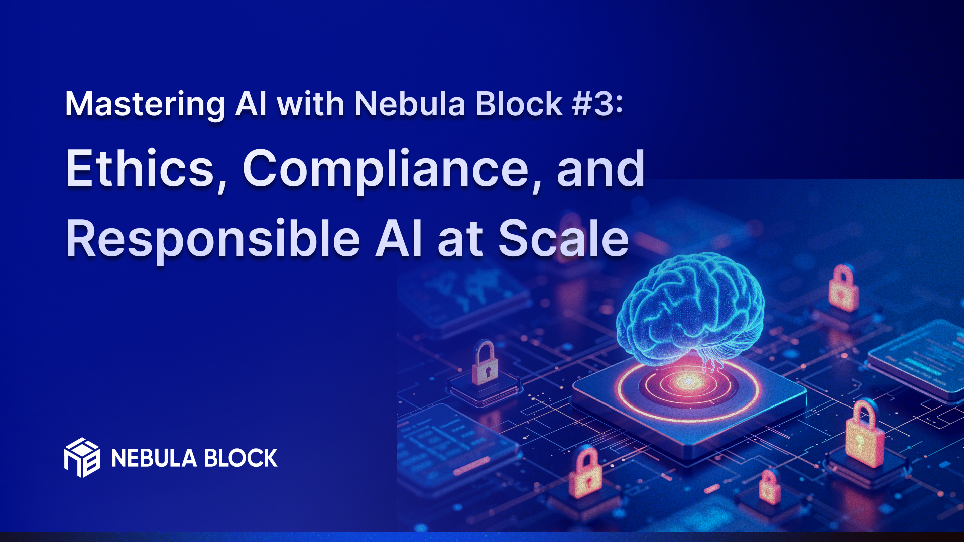 Mastering AI with Nebula Block #3: Ethics, Compliance, and Responsible AI at Scale