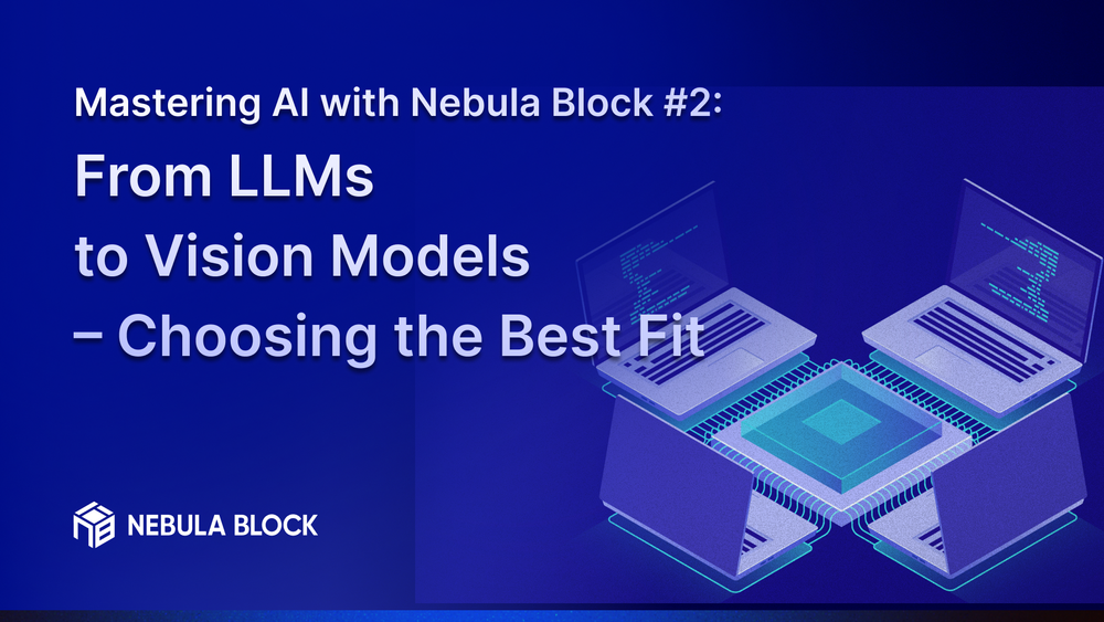 Mastering AI with Nebula Block #2: From LLMs to Vision Models – Choosing the Best Fit