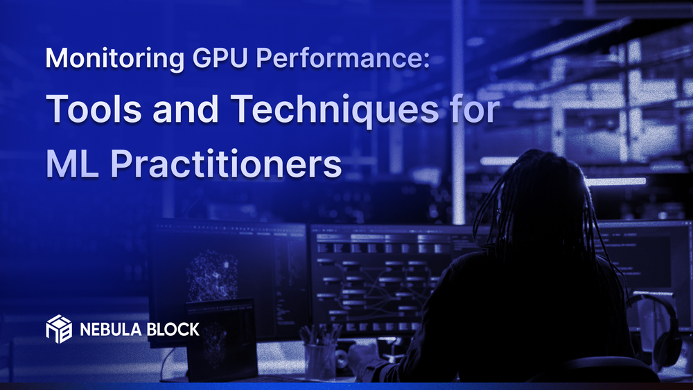 Monitoring GPU Performance: Tools and Techniques for ML Practitioners